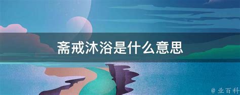 斋戒沐浴是什么意思 业百科