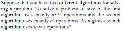 Solved Suppose That You Have Two Different Algorithms For Chegg
