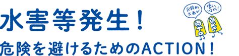 水害等発生！危険を避けるためのaction！