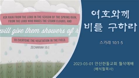 안산한돌교회 월삭예배 배석철목사 2023 03 01 여호와께 비를 구하라 스가랴 101 5 Youtube