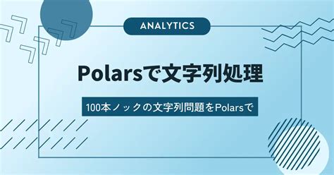 Polars文字列処理関数で100本ノックの問題を解いてみた Shirakamos Lab