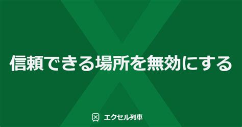 Excel の信頼できる場所を無効にするには エクセレイル
