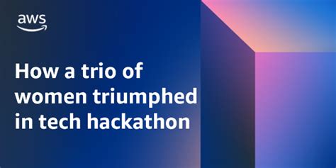 How A Trio Of Women Triumphed In Tech Hackathon Aws Training And