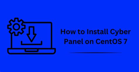 How To Install Cyber Panel On CentOS 7 A Comprehensive Guide