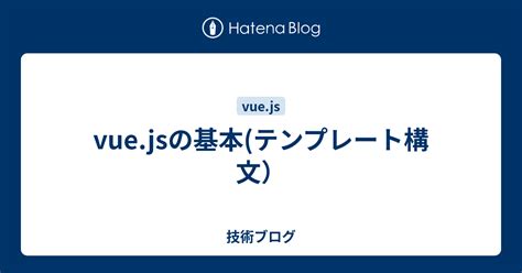 vue jsの基本 テンプレート構文 技術ブログ
