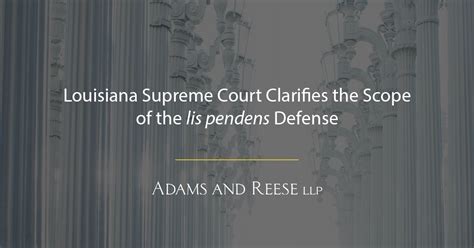 Louisiana Supreme Court Clarifies The Scope Of The Lis Pendens Defense