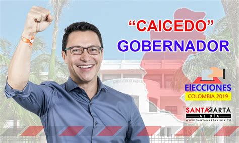 ¡caicedo Gobernador La Fuerza Del Cambio Llegó Al Magdalena Santa