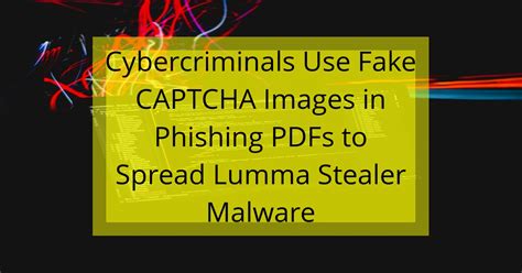 Cybercriminals Use Fake Captcha Images In Phishing Pdfs To Spread Lumma Stealer Malware