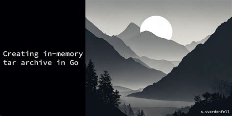 Creating In Memory Tar Archive In Go Golang By Svvardenfell Medium
