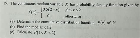 Solved: 19. The continuous random variable X has probability density function given by f(x ...