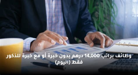 وظائف براتب 14000 درهم بدون خبرة أو مع خبرة للذكور فقط اليوم وظفني Cv