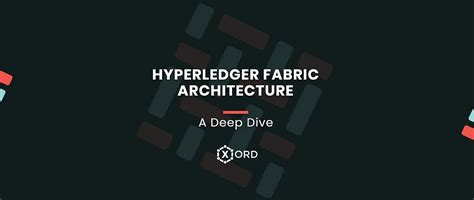 hyperledger fabric architecture a deep dive by okereke innocent xord medium