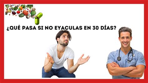 Qué Sucede Si No Eyaculas En 30 Días Descubre Los Efectos Y