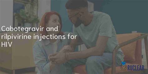Cabotegravir And Rilpivirine Injections For Hiv Ruclear