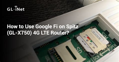 How To Use Google Fi On Spitz GL X750 4G LTE Router GL INet