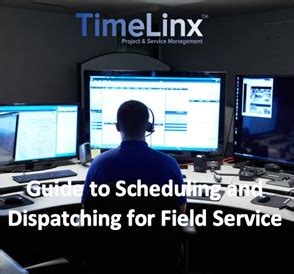 Guide To Scheduling And Dispatching For Field Service TimeLinx Project Service Management