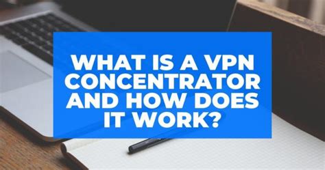 What Is A VPN Concentrator And How Does It Work