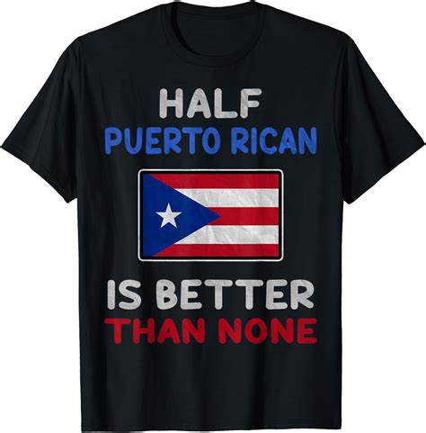 Half Puerto Rican Is Better Than None Puerto Rico Flag T Shirt
