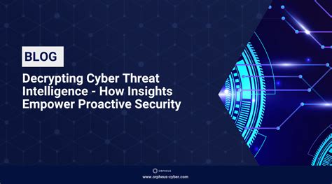 Blog Decrypting Cyber Threat Intelligence How Insights Empower Proactive Security Orpheus