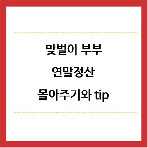 맞벌이부부 연말정산 몰아주기와 Tip 소득공제 세액공제