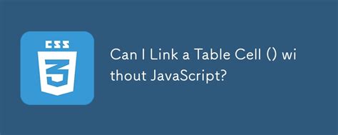 我可以在沒有 javascript 的情況下連結表格單元格 嗎？ css教學 php中文網