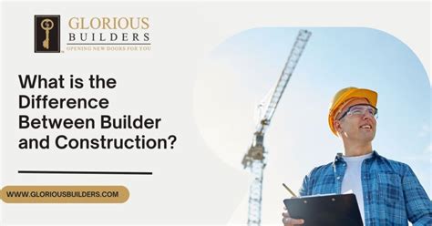 What Is The Difference Between Builder And Construction Glorious Builders