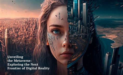 Unveiling The Metaverse Exploring The Next Frontier Of Digital Reality