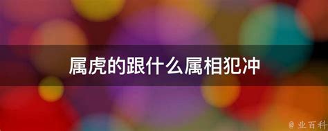 属虎的跟什么属相犯冲 业百科