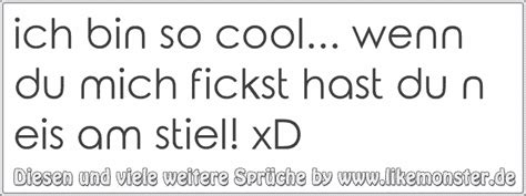 Ich Bin So Cool Wenn Du Mich Fickst Hast Du N Eis Am Stiel Xd