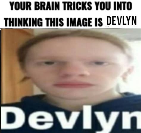 Your Brain Tricks You Into Thinking This Image Is Devlyn Ifunny