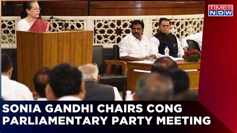 Sonia Gandhi Chairs Congress Parliamentary Party Meet Over India China