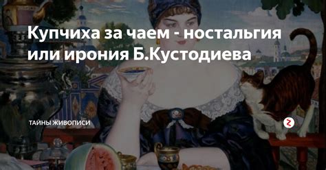 Купчиха за чаем ностальгия или ирония Б Кустодиева тайны живописи Дзен