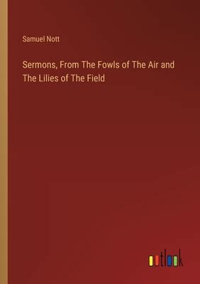 Sermons From The Fowls Of The Air And The Lilies Of The Field By