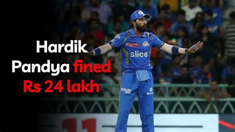Hardik Pandya Fined Rs 24 Lakh Mumbai Indians Fined For Lsg Vs Mi