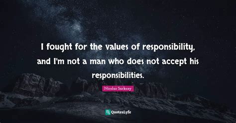 i fought for the values of responsibility and i m not a man who does