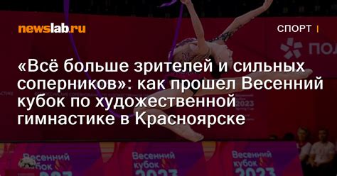 «Всё больше зрителей и сильных соперников как прошел Весенний кубок по художественной