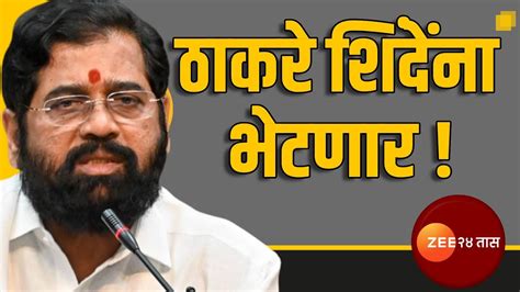 मोठी बातमी ठाकरे घेणार एकनाथ शिंदे यांची भेट भेटीत यावर होणार चर्चा