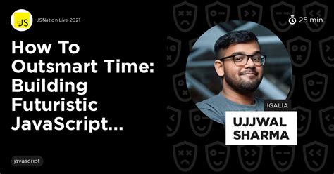 How To Outsmart Time Building Futuristic Javascript Apps Using