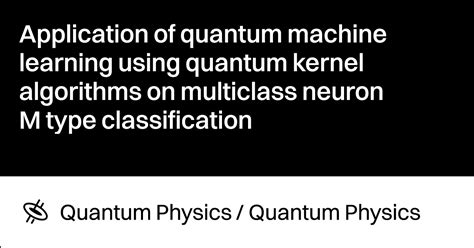 Application Of Quantum Machine Learning Using Quantum Kernel Algorithms On Multiclass Neuron M