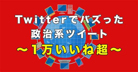 弁護士がtwitter（ツイッター）でバズり話題になった「1万いいね」以上の政治に関する人気ツイート3選 法律ビッグバン