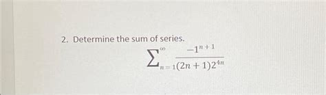 Solved 2 Determine The Sum Of Series ∑n1∞2n124n−1n1
