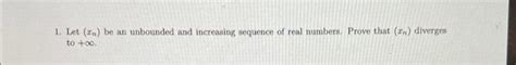 Solved Let Xn Be An Unbounded And Increasing Sequence Chegg