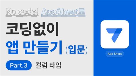 코딩없이 앱 만들기 Part3 컬럼 타입 No Code노코드 Appsheet앱시트로 코딩없이 전문가 수준 앱
