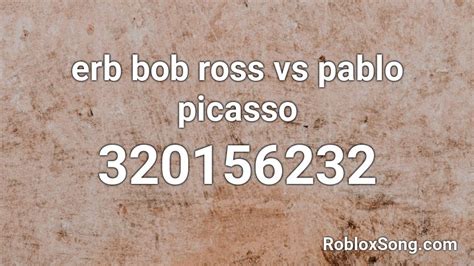 Erb Bob Ross Vs Pablo Picasso Roblox Id Roblox Music Codes