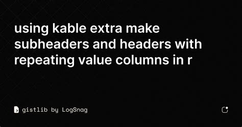Gistlib Using Kable Extra Make Subheaders And Headers With Repeating Value Columns In R
