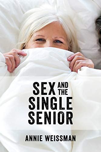 Sex And The Single Senior By Annie Weissman Goodreads