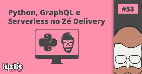 Python GraphQL e Serverless no Zé Delivery Hipsters On The Road Hipsters Ponto