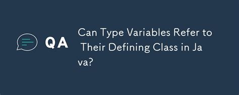 Java 中型別變數可以引用它們的定義類別嗎? Java教程 Php中文網 Java 中型別變數可以引用它們的定義類別嗎? Java教程 Php中文網