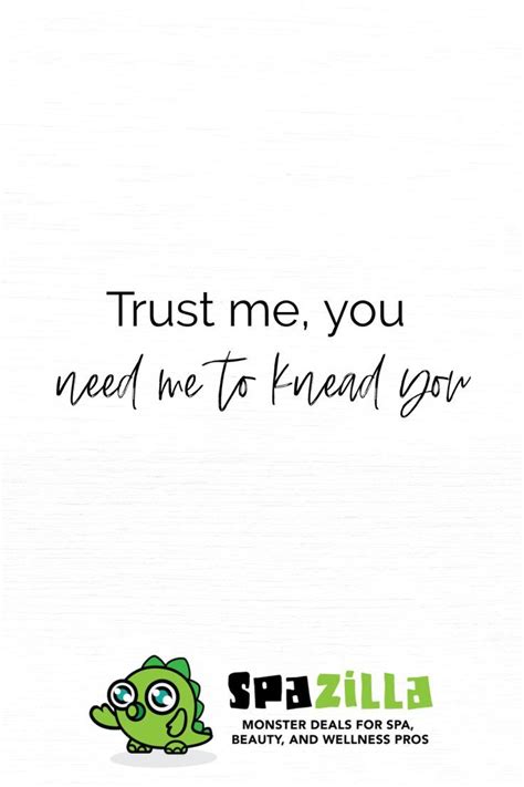 Trust Me You Need Me To Knead You Massage Quotes Spa Business I Need You