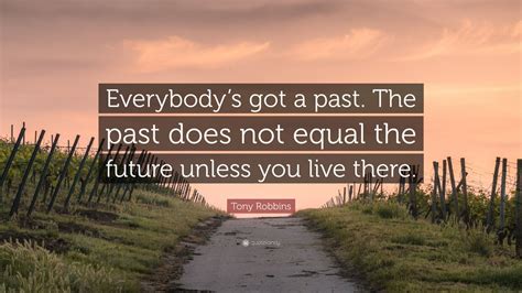 Tony Robbins Quote Everybodys Got A Past The Past Does Not Equal